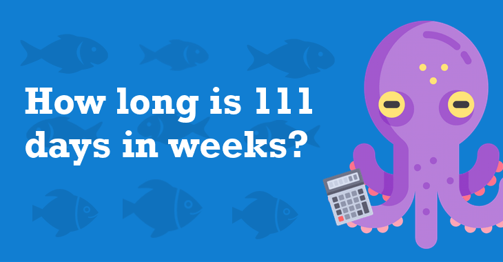 111 days in weeks (111 d to wk)