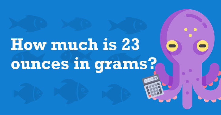 23 ounces in grams (23 oz to g)