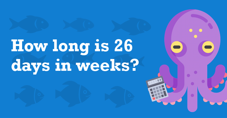 26 days in weeks (26 d to wk)