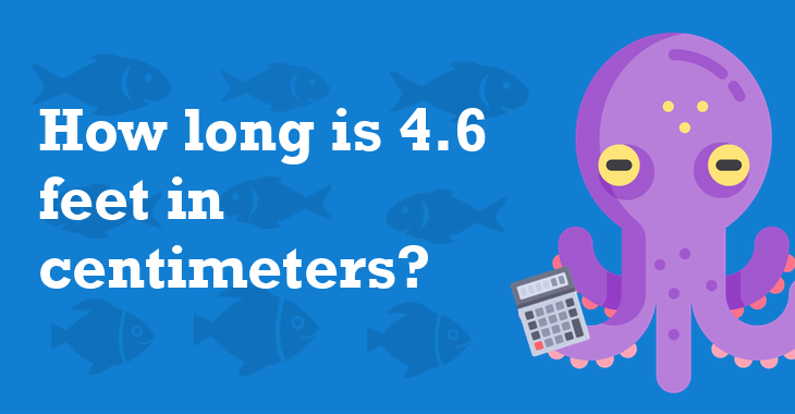 4.6 feet in centimeters (4.6 ft to cm)