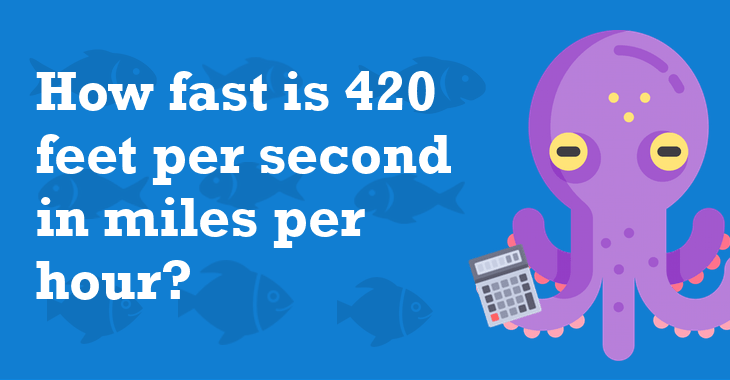 420 feet per second in miles per hour (420 ft/s to mph)